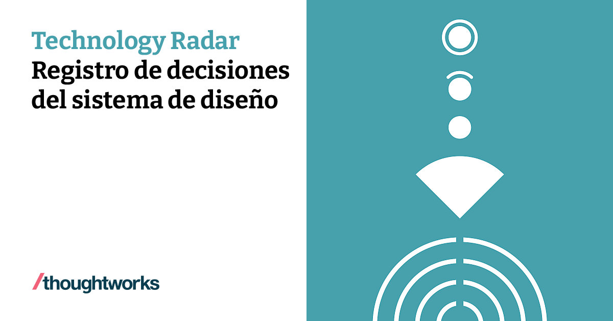 Registro de decisiones del sistema de diseño | Technology Radar ...