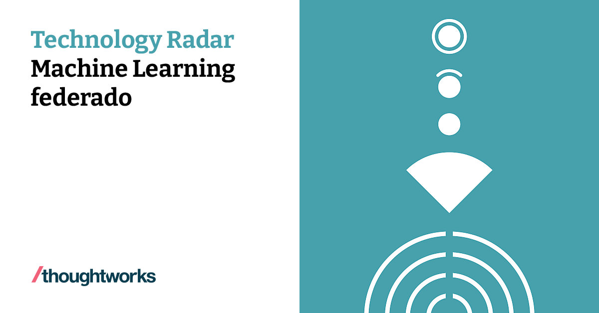 Machine Learning federado | Technology Radar | Thoughtworks Spain