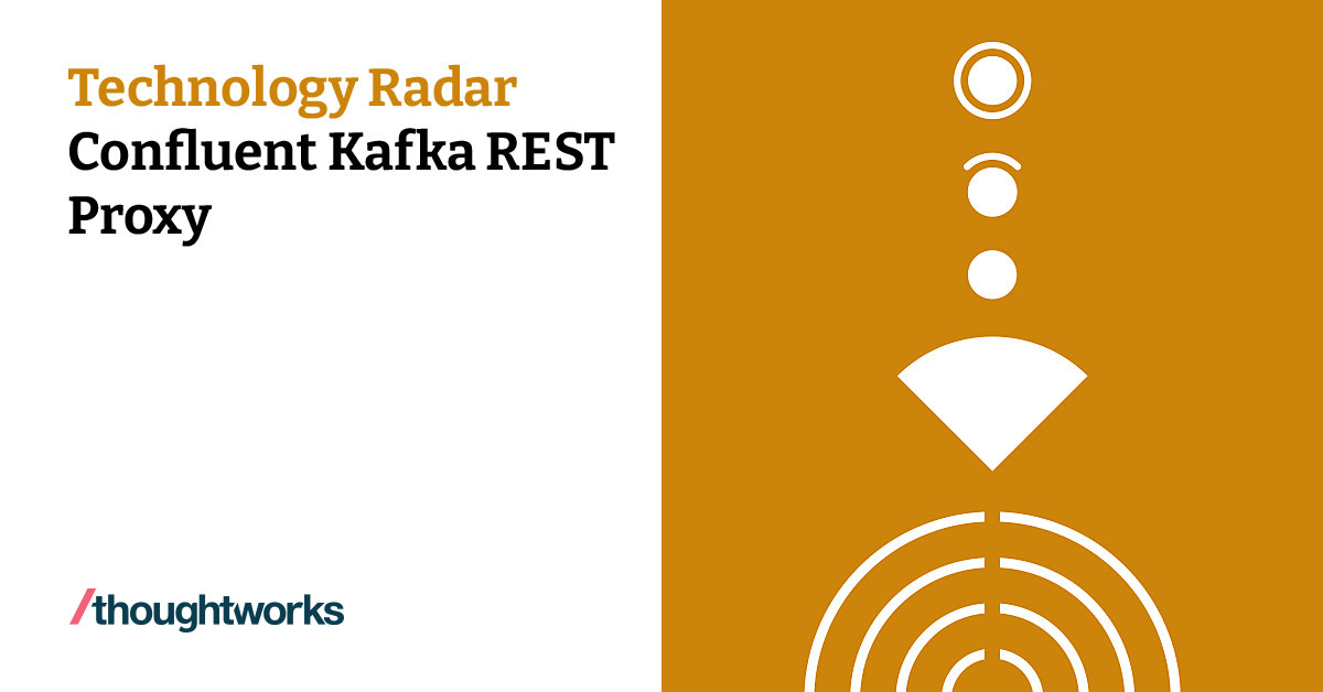 Confluent Kafka REST Proxy | Technology Radar | Thoughtworks Brazil Confluent Kafka REST Proxy | Technology Radar | Thoughtworks Brazil