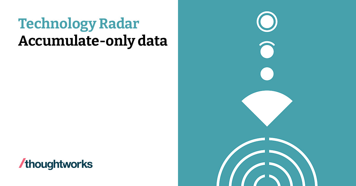 Accumulate-only data | Technology Radar | Thoughtworks Brazil