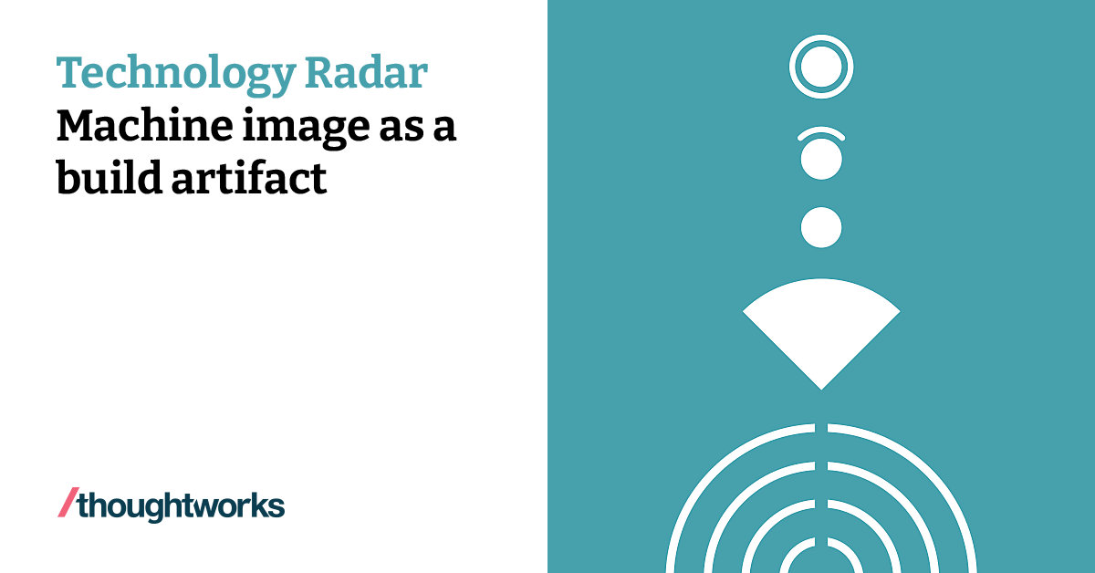 Machine image as a build artifact | Technology Radar | Thoughtworks Brazil