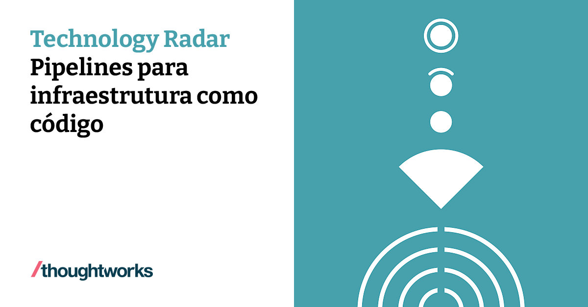 Pipelines para infraestrutura como código | Technology Radar ...