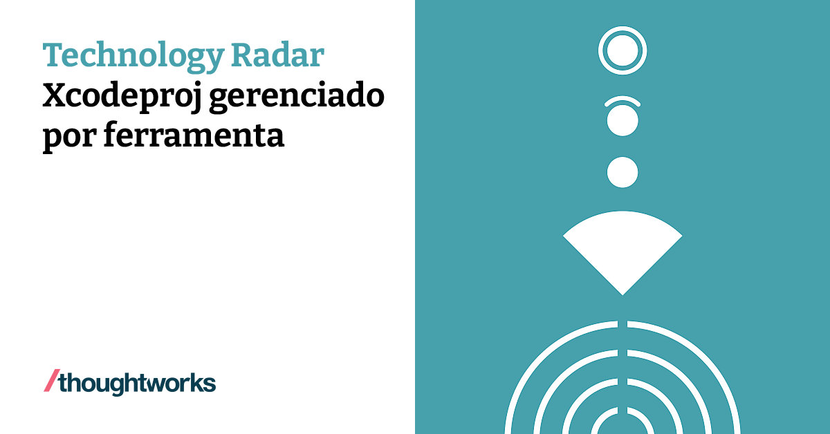 Xcodeproj gerenciado por ferramenta | Technology Radar | Thoughtworks ...