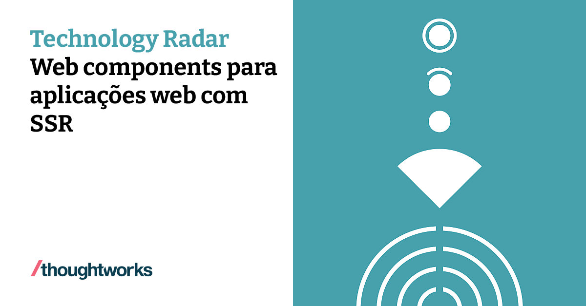 Web components para aplicações web com SSR | Technology Radar ...