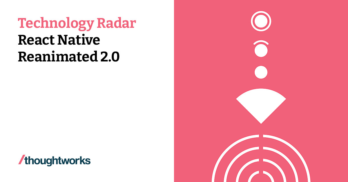 React Native Reanimated 2.0 | Technology Radar | Thoughtworks