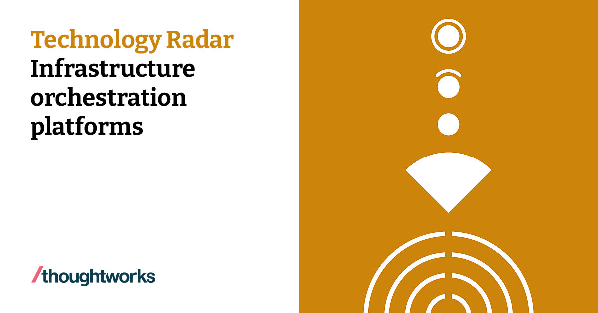 Infrastructure Orchestration Platforms Technology Radar Thoughtworks