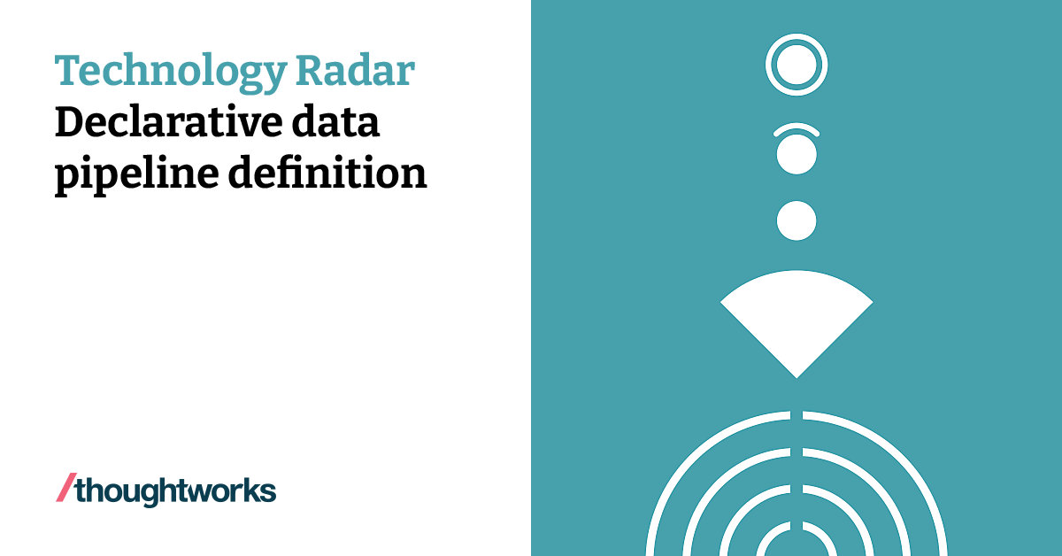 Declarative Data Pipeline Definition Technology Radar Thoughtworks
