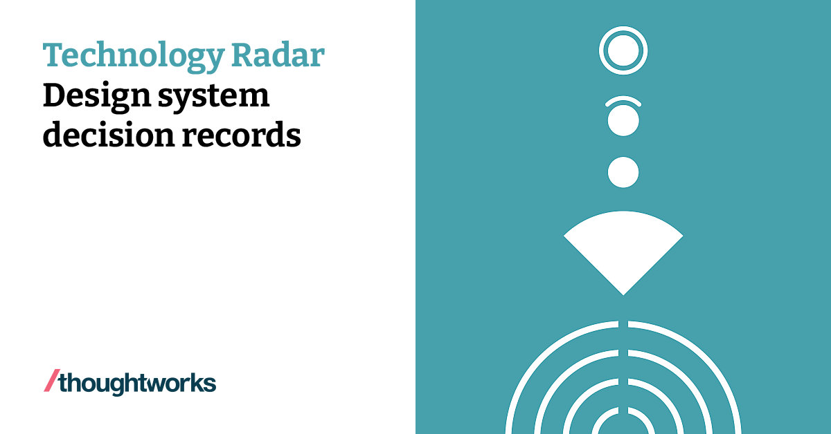 Design system decision records | Technology Radar | Thoughtworks