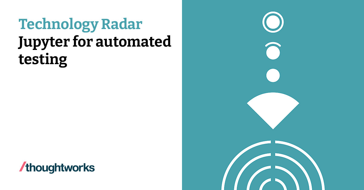 Jupyter For Automated Testing Technology Radar Thoughtworks