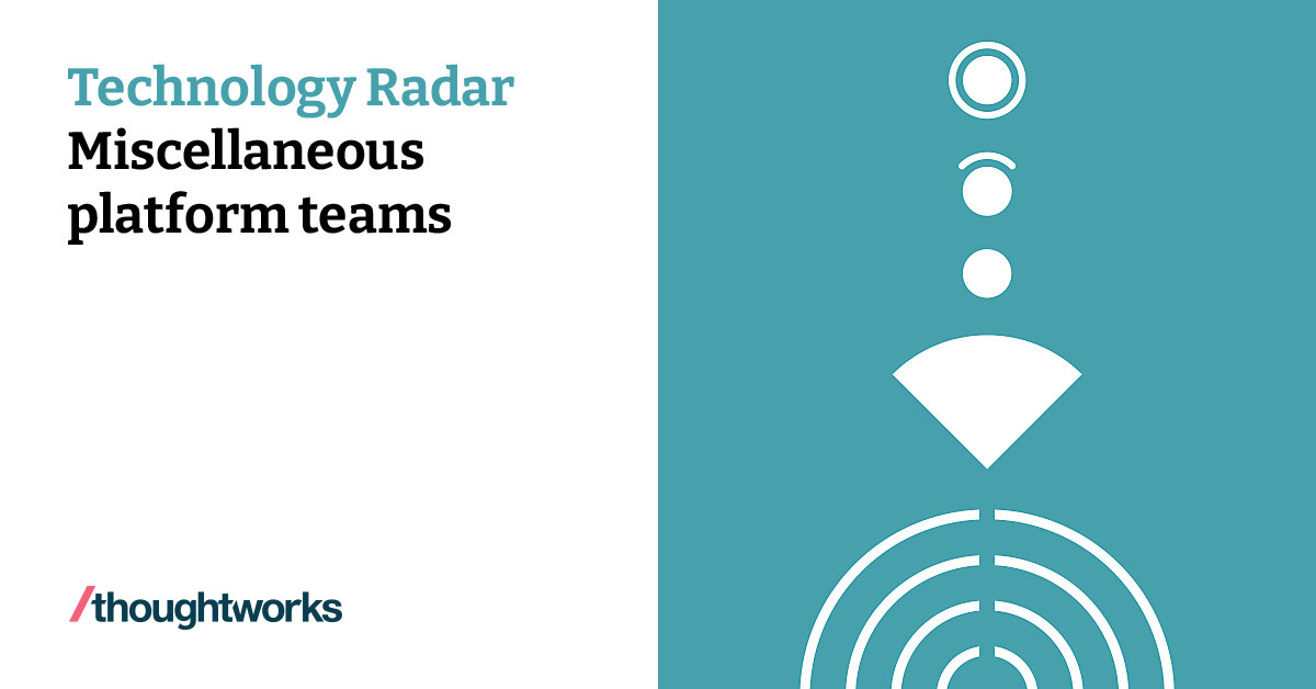 Miscellaneous platform teams | Technology Radar | Thoughtworks