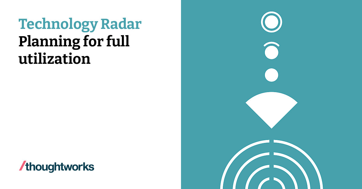 Planning for full utilization | Technology Radar | Thoughtworks
