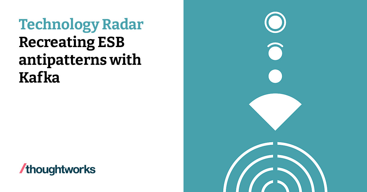 Recreating ESB antipatterns with Kafka | Technology Radar | Thoughtworks