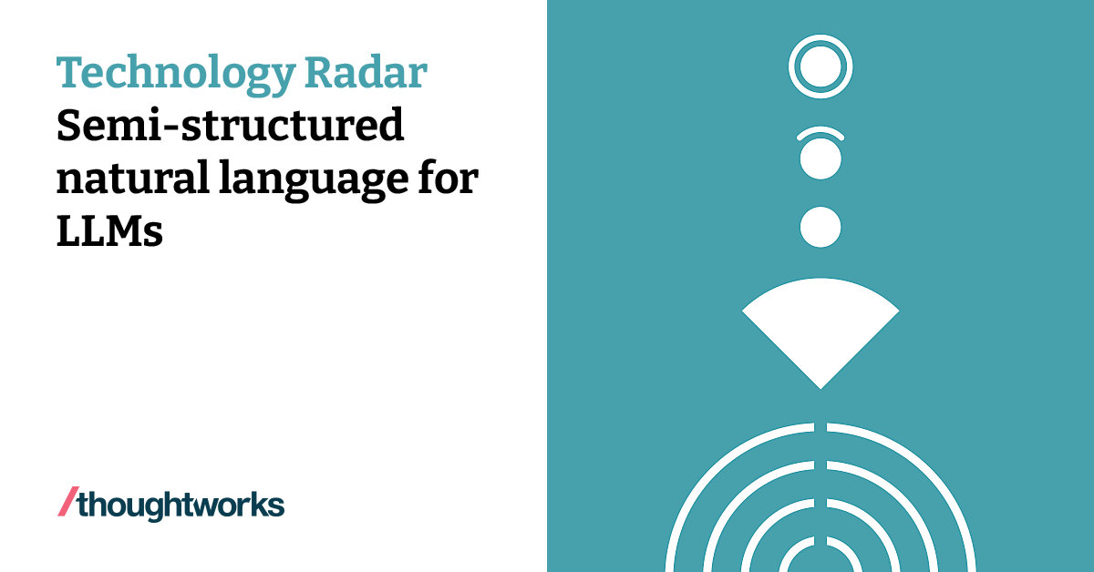 Semi-structured natural language for LLMs | Technology Radar | Thoughtworks Semi-structured natural language for LLMs | Technology Radar | Thoughtworks