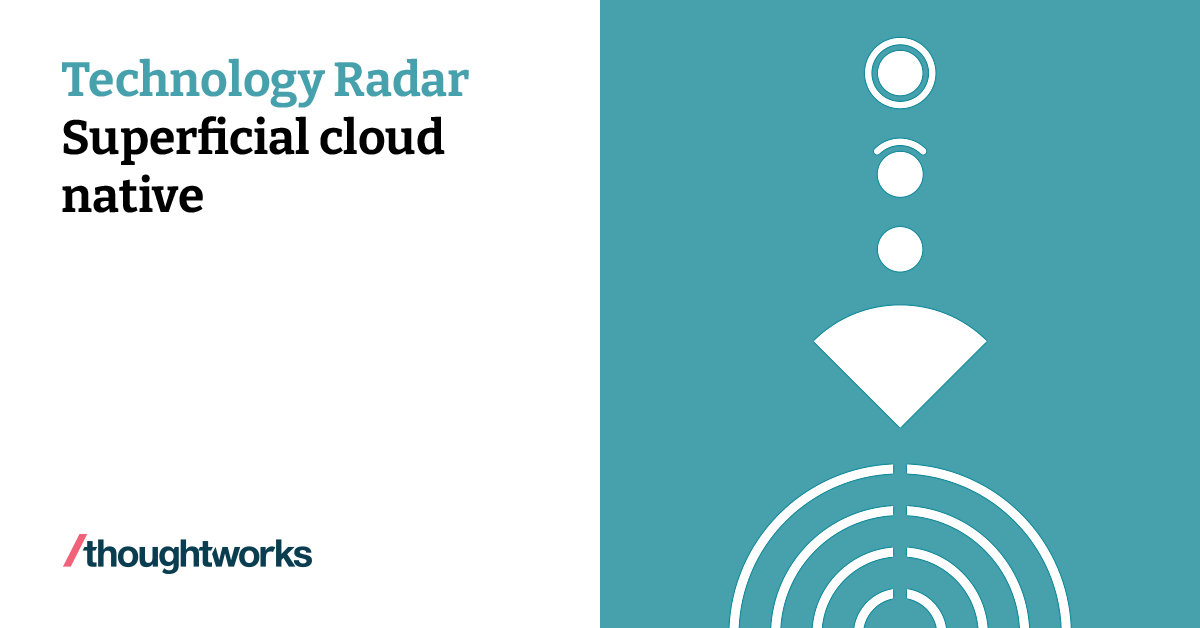 Superficial cloud native | Technology Radar | Thoughtworks