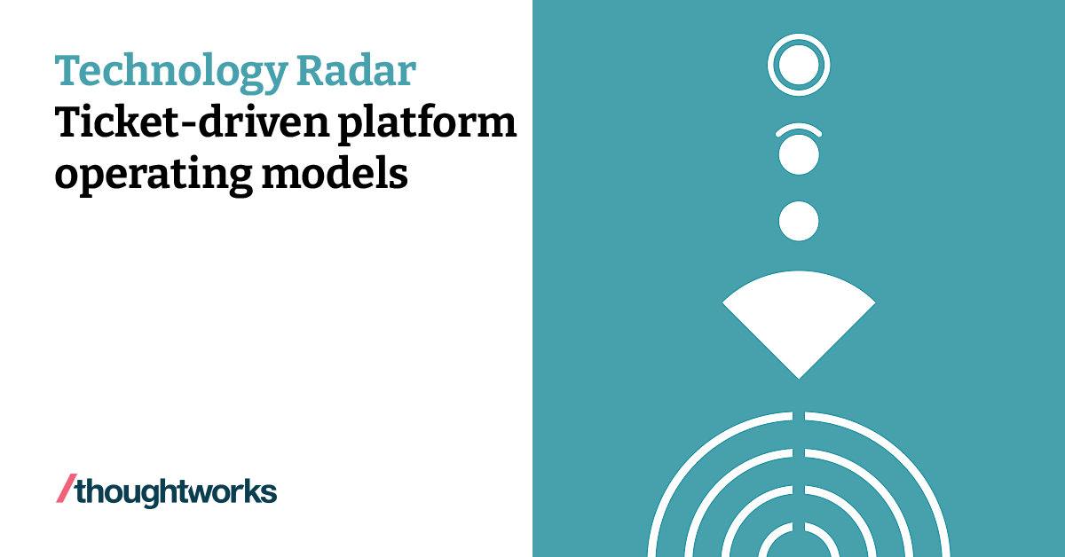 Ticket-driven platform operating models | Technology Radar | Thoughtworks