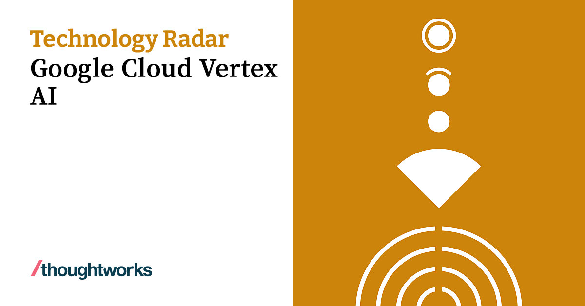 Google Cloud Vertex AI | Technology Radar | Thoughtworks China